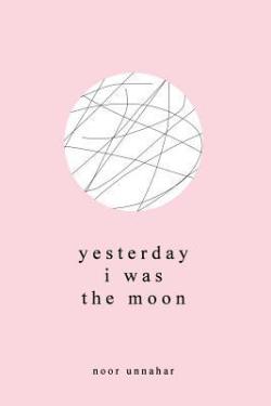 Yesterday I Was the Moon - Noor Unnahar | عصير الكتب